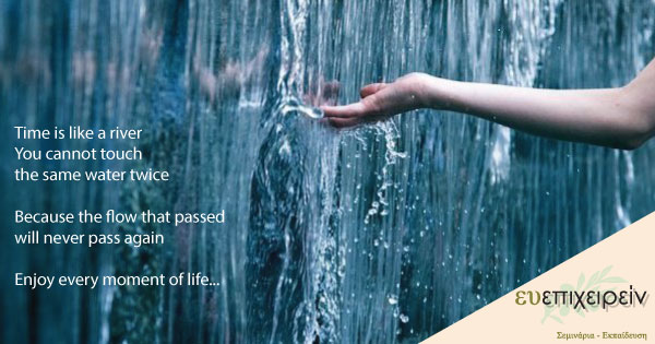 Time is like a river You cannot touch the same water twice Because the ...